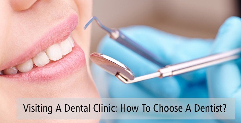 Visiting A Dental Clinic: What to Look For When Choosing A Dentist?